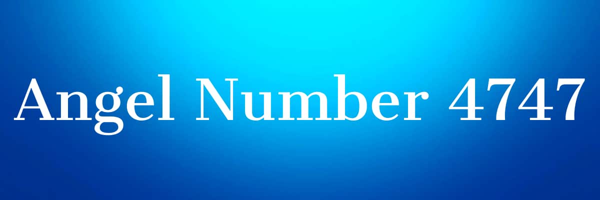 Angel Number 4747 - Deeper Meaning & Significance - verdaderamente divino