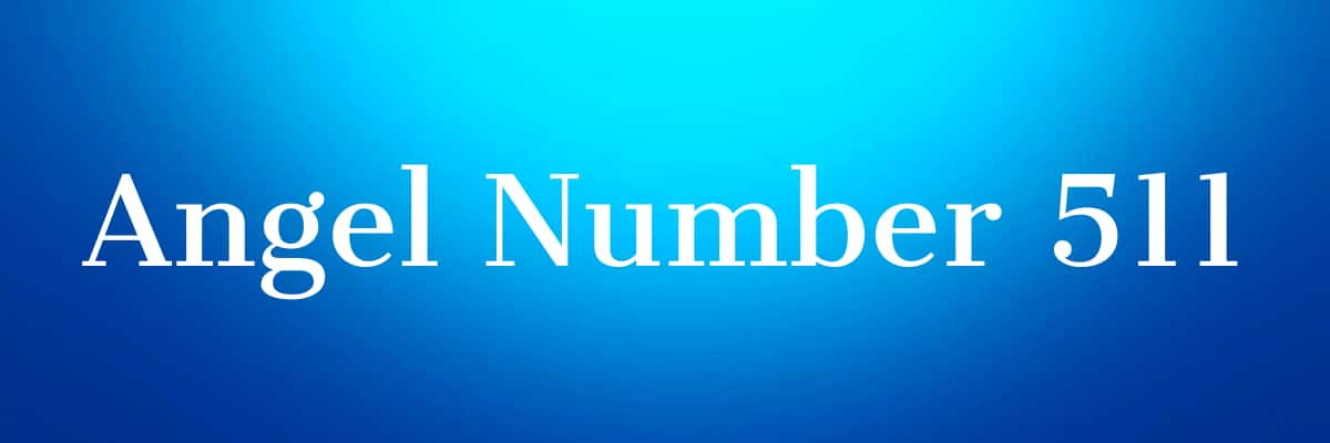 Angel Number 511 - Deeper Meaning & Significance - truly divine