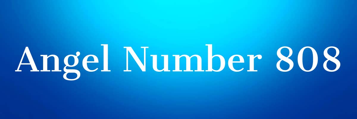 Angel Number 808 - Deeper Meaning & Significance - truly divine
