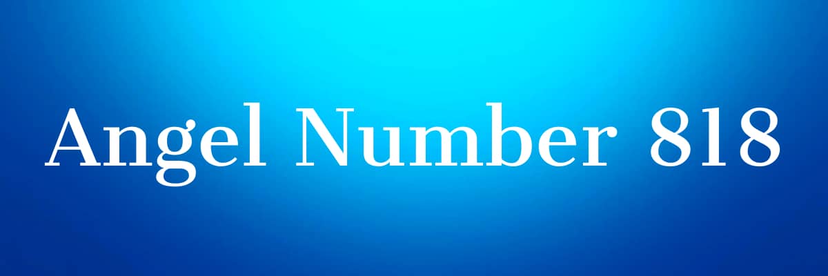 Angel Number 818 - Deeper Meaning & Significance - verdaderamente divino